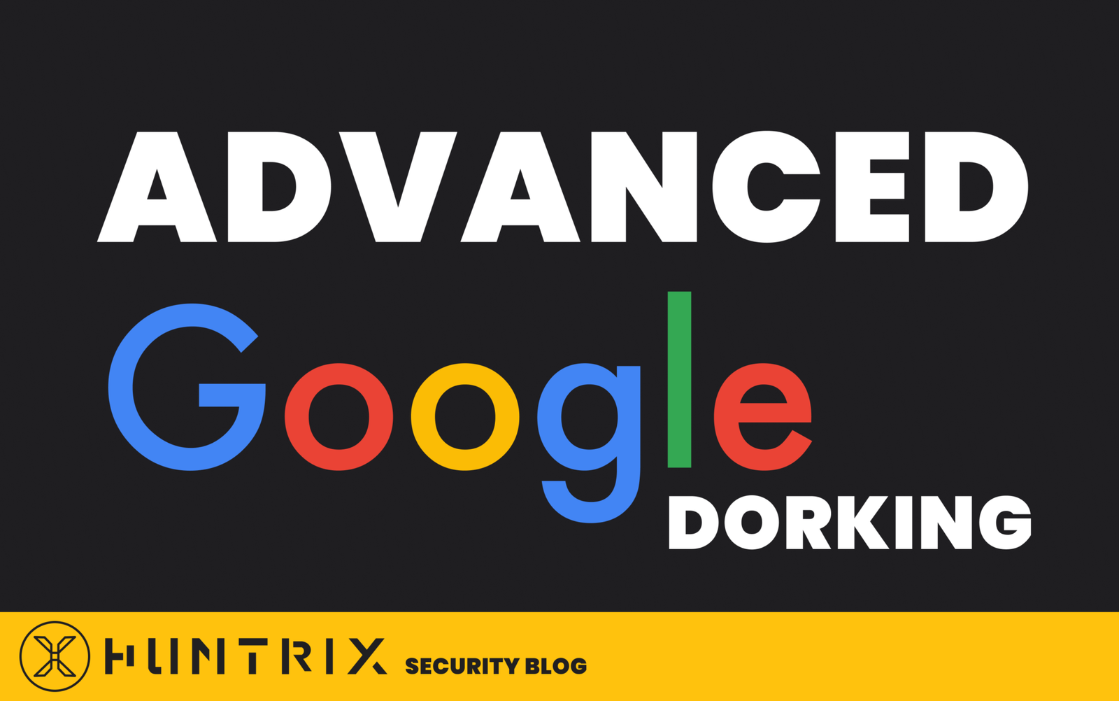 Advanaced Google Dorking - Huntrix